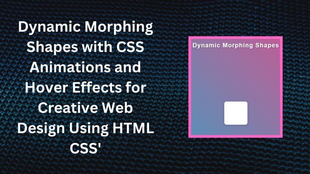 Morphing Shapes with HTML, CSS, and JavaScript - Madras Academy